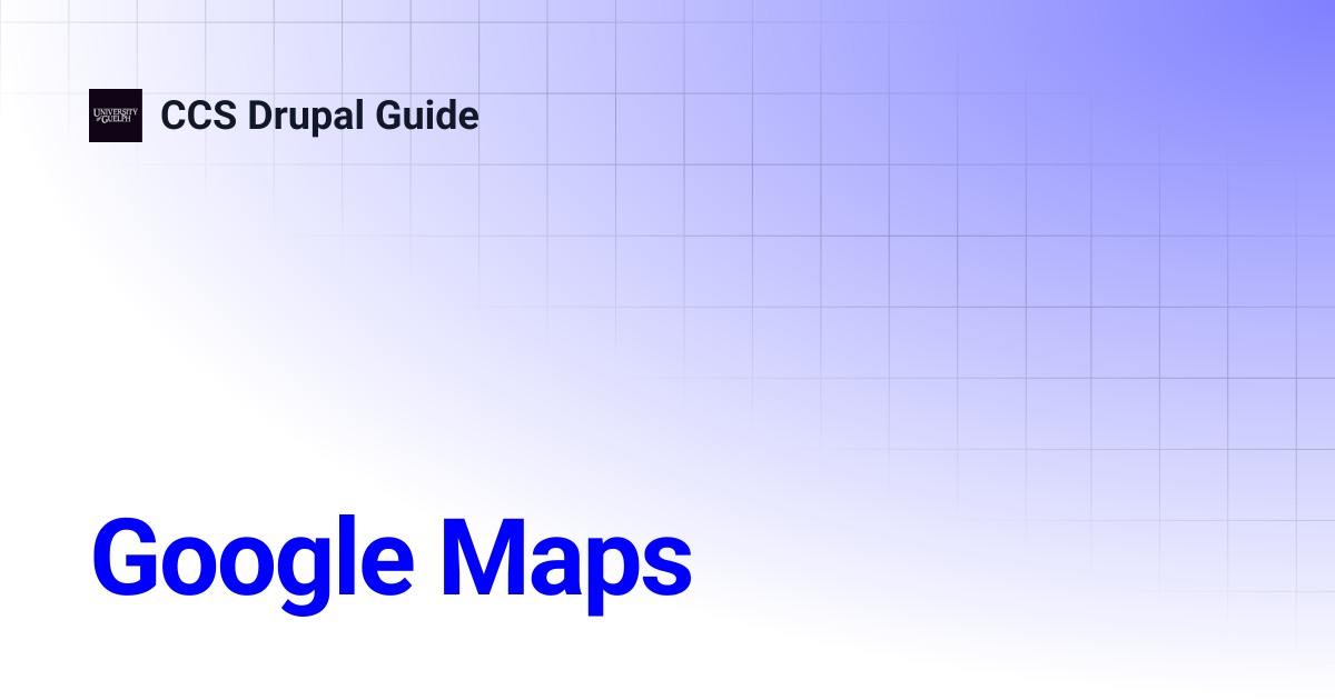 Google Maps | CCS Drupal Guide